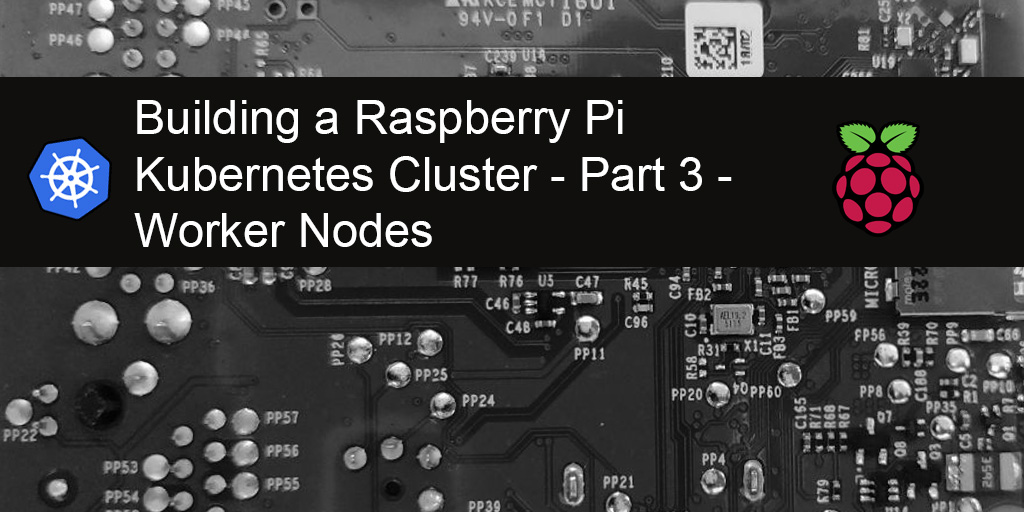 Building A Pi Kubernetes Cluster Part 3 Worker Nodes